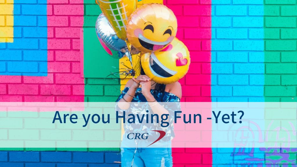 Hey: Are You Having Fun — Yet? | CRG - Consulting Resource Group Hey: Are You Having Fun — Yet? | CRG - Consulting Resource Group